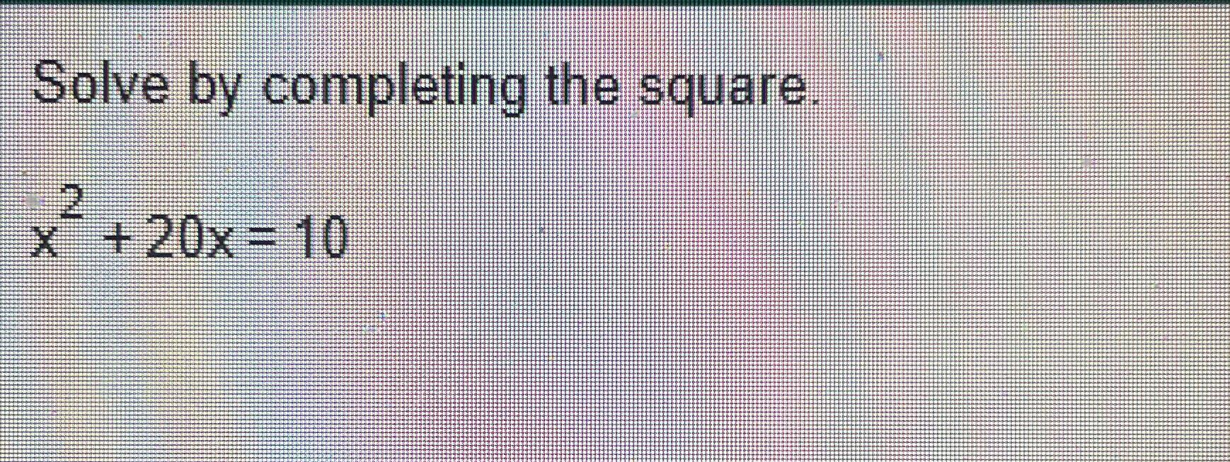 Solved Solve by completing the square.x2+20x=10 | Chegg.com