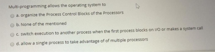 Solved Multi-programming allows the operating system to a. | Chegg.com