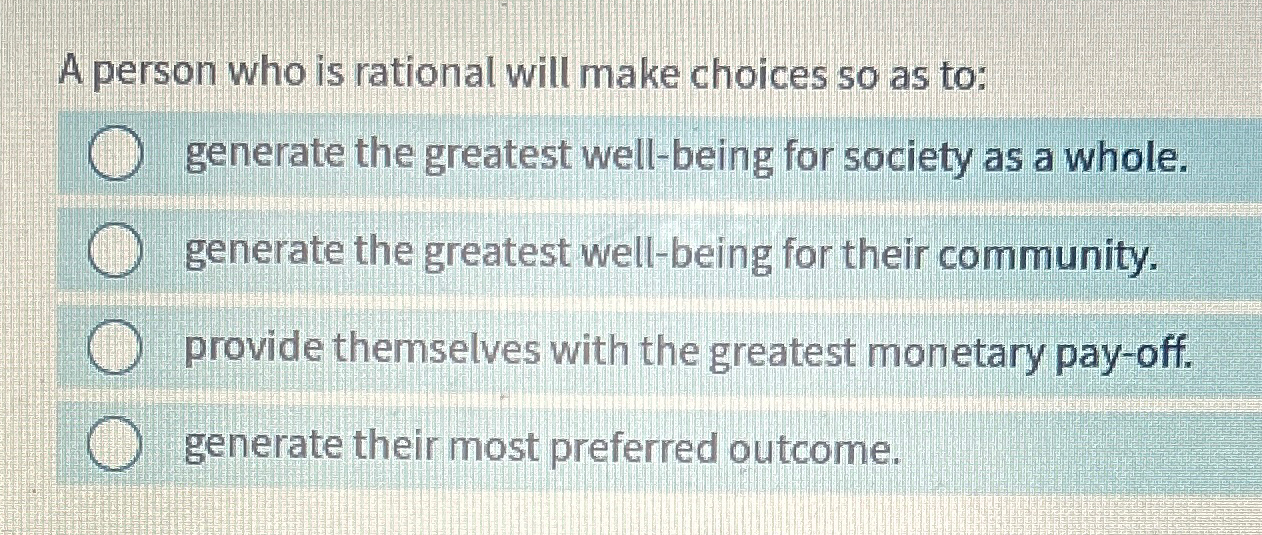 Solved A person who is rational will make choices so as to: | Chegg.com