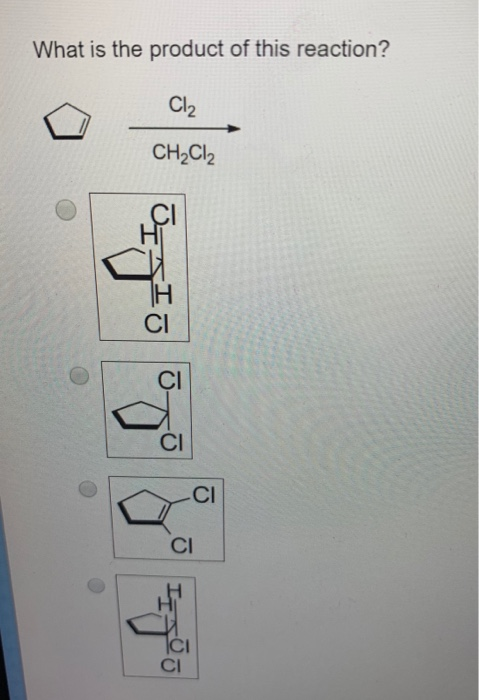 Solved What is the product of this reaction? Cl2 CH2Cl2 CI | Chegg.com