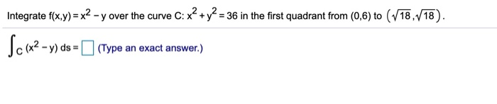 Solved Integrate f(x,y) = x2 - y over the curve C: x2 + y2 = | Chegg.com