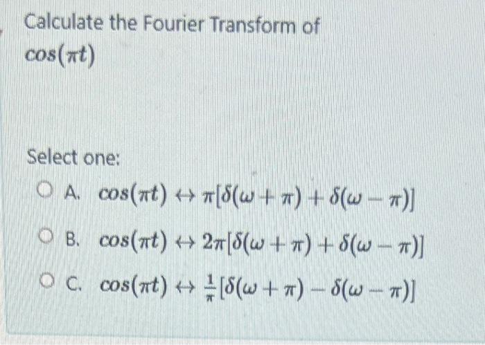 Solved Calculate the Fourier Transform of cos(πt) Select | Chegg.com