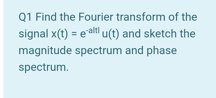 Q1 Find the Fourier transform of the signal x(t) = e | Chegg.com