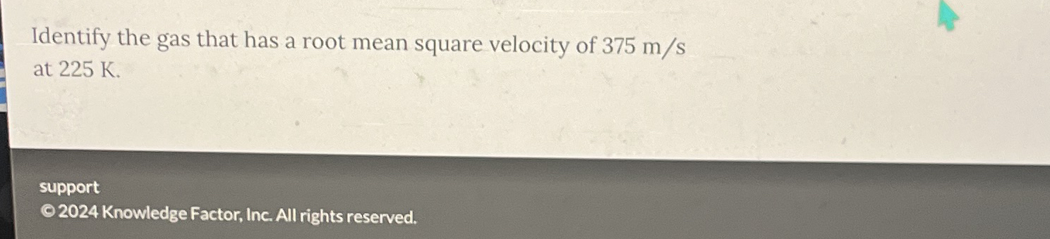 Solved Identify the gas that has a root mean square velocity | Chegg.com