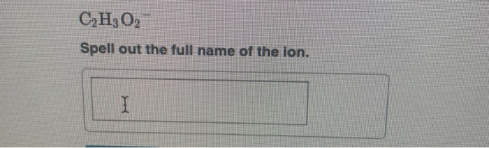 Solved C2H2O2 Spell out the full name of the lon. | Chegg.com