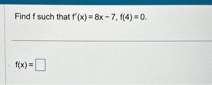 Solved Find f such that f′(x)=8x−7,f(4)=0. f(x)= | Chegg.com