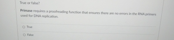 Solved True or false?Primase requires a proofreading | Chegg.com