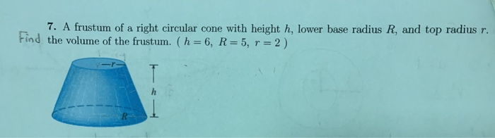 Solved 7. A frustum of a right circular cone with height h, | Chegg.com