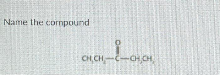Solved Name the compound O CH,CH-C-H Name the compound | Chegg.com