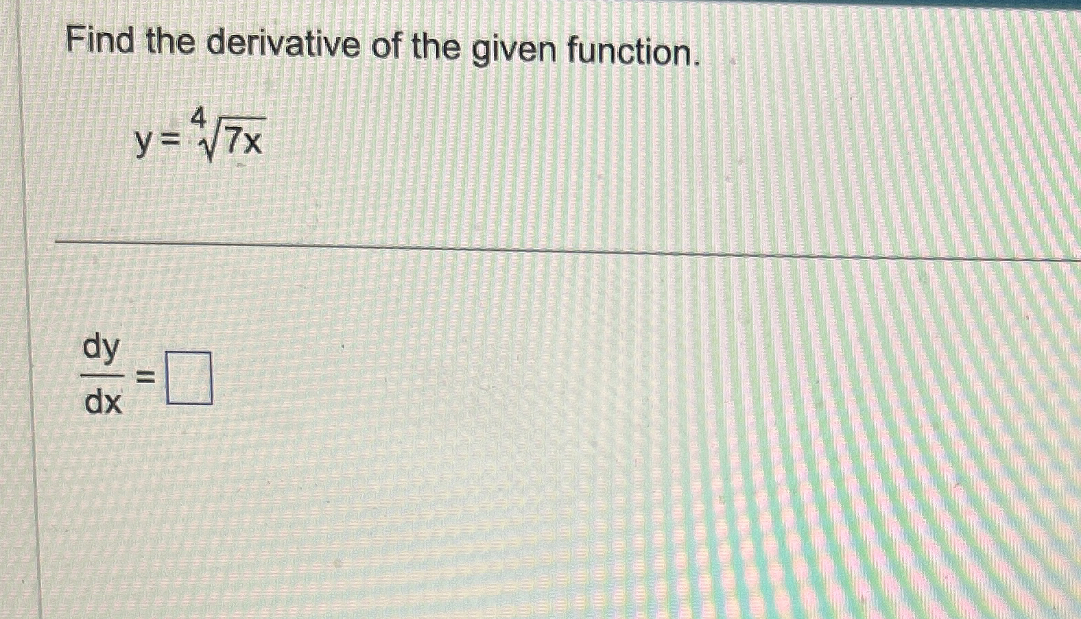 Solved Find the derivative of the given function.y=7x4dydx= | Chegg.com