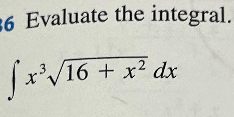 Solved 6 ﻿Evaluate the integral.∫﻿﻿x316+x22dx | Chegg.com