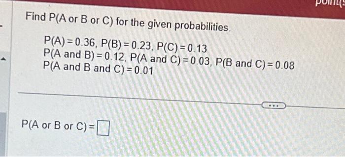 Solved Find P(A or B or C) for the given probabilities. | Chegg.com