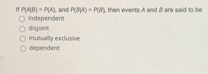 Solved If P(AIB) = P(A), and P(B\A) = P(B), then events A | Chegg.com