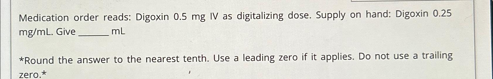 Solved Medication order reads: Digoxin 0.5mg ﻿IV as | Chegg.com