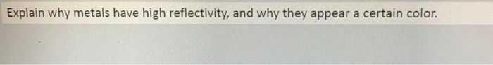 Solved Explain why metals have high reflectivity, and why | Chegg.com