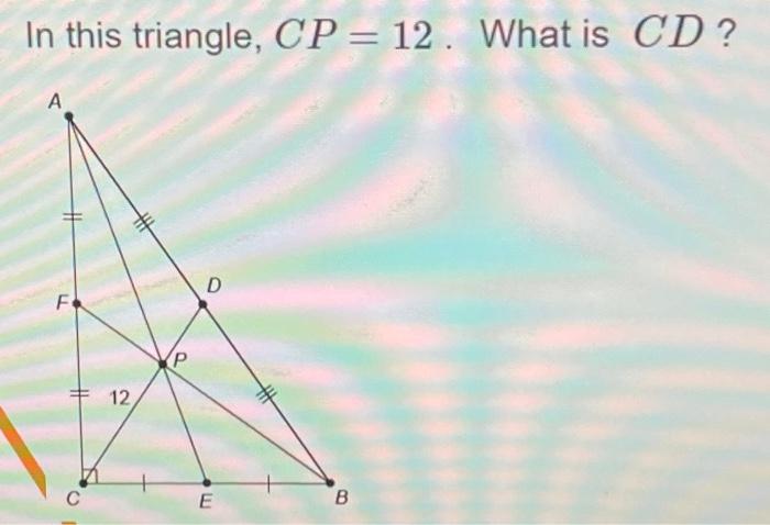 Solved In this triangle, CP= 12. What is CD? A FL C 12 P D E | Chegg.com
