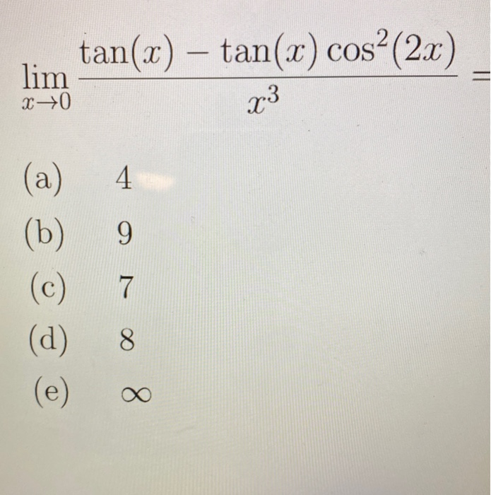 Solved tan(x) – tan(x) cos? (2x) lim +0 3 4 9 (a) (b) (c) | Chegg.com