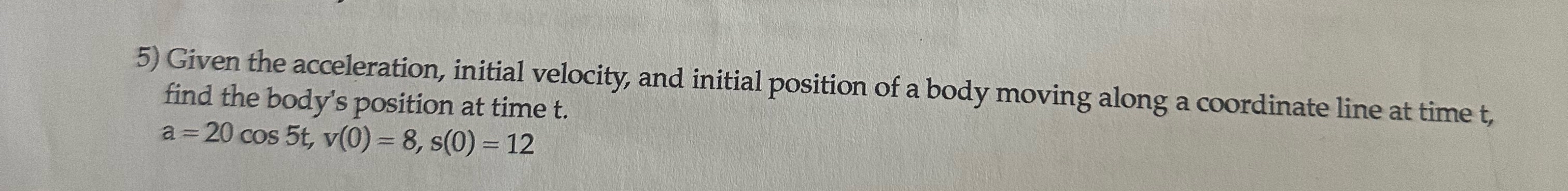 Solved Given the acceleration, initial velocity, and initial | Chegg.com