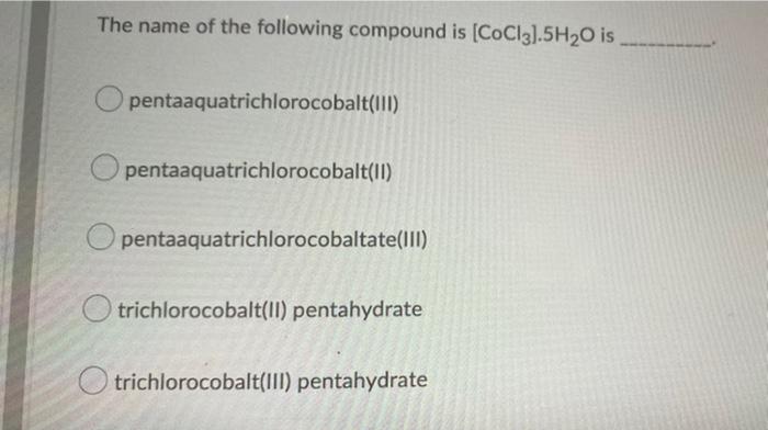 Solved The name of the following compound is (CoCl2].5H20 is | Chegg.com