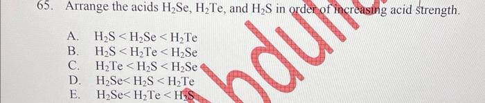 Solved 65. Arrange the acids H2Se,H2Te, and H2 S in order of | Chegg.com