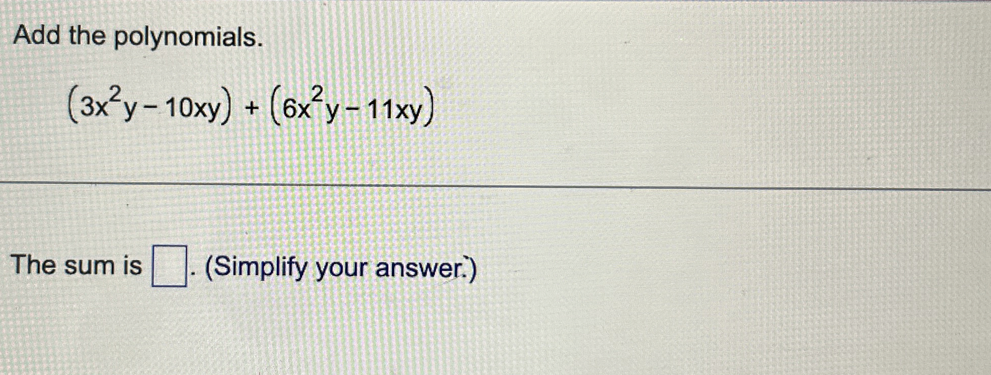 Solved Add the polynomials.(3x2y-10xy)+(6x2y-11xy)The sum is | Chegg.com