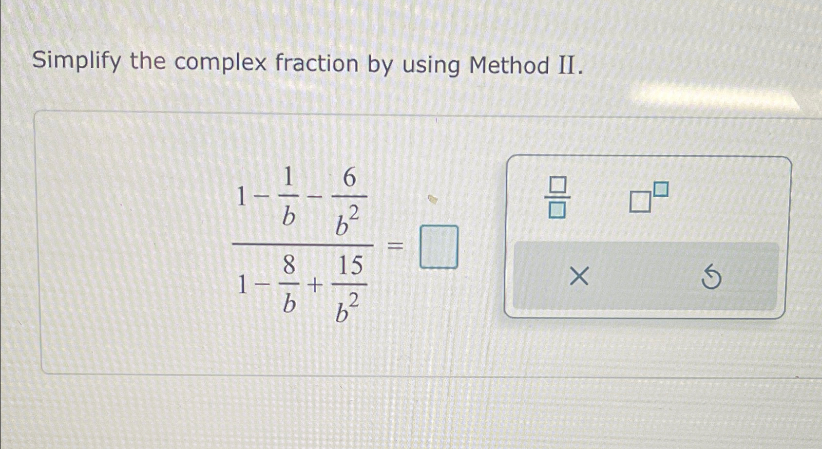 Solved Simplify the complex fraction by using Method | Chegg.com