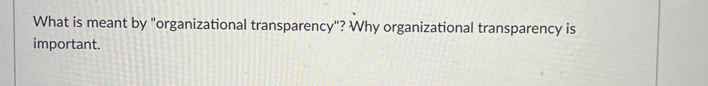 Solved What is meant by "organizational transparency"? Why | Chegg.com