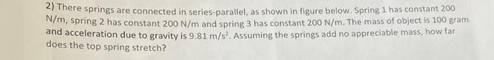 Solved 2) There springs are connected in series-parallel, as | Chegg.com
