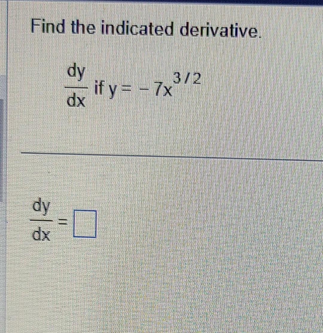 Solved Find the indicated derivative. dxdy if y=−7x3/2 dxdy= | Chegg.com
