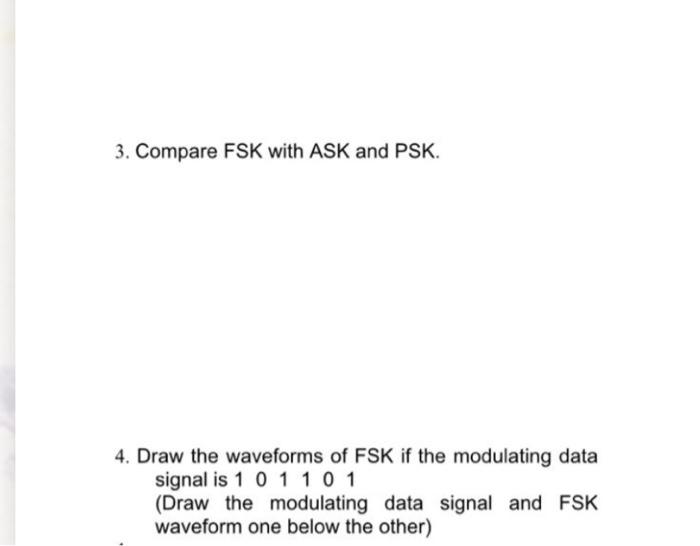 Solved 3. Compare FSK with ASK and PSK. 4. Draw the | Chegg.com