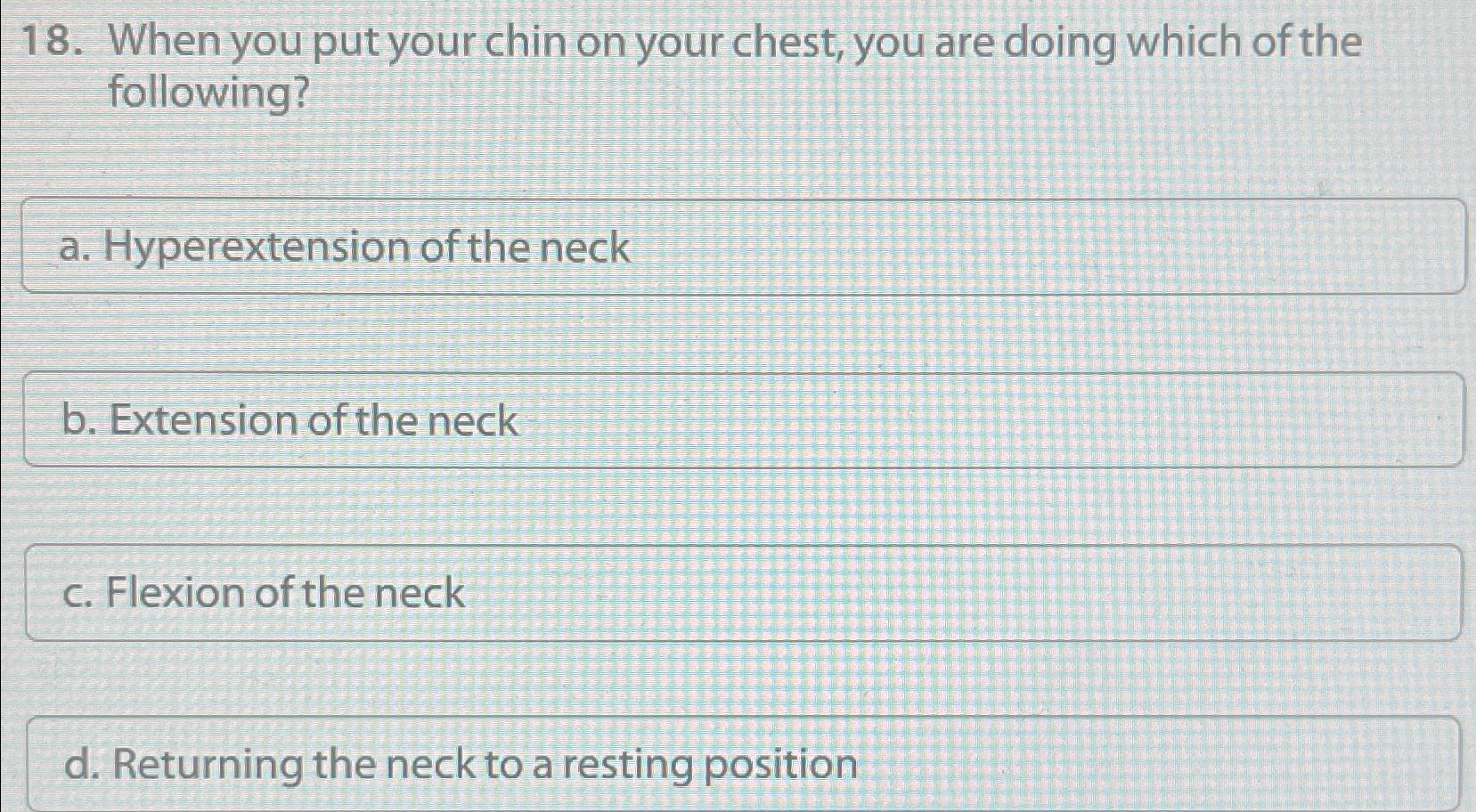 Solved When you put your chin on your chest, you are doing | Chegg.com