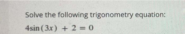 Solved Solve the following trigonometry equation: 4sin (3x) | Chegg.com