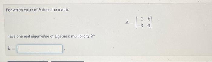 Solved For which value of k does the matrix A=[−1−3k6] have | Chegg.com