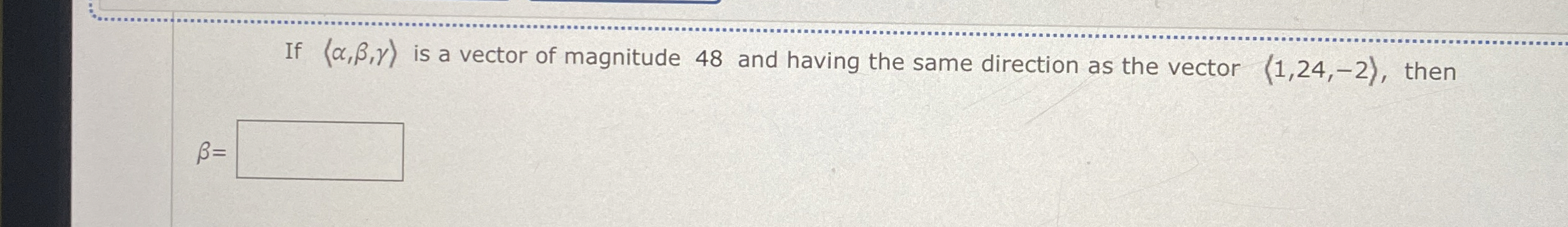 Solved If (:α,β,γ:) ﻿is a vector of magnitude 48 ﻿and having | Chegg.com