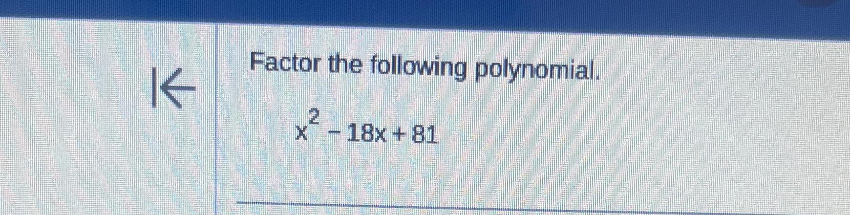 Solved Factor the following polynomial.x2-18x+81 | Chegg.com