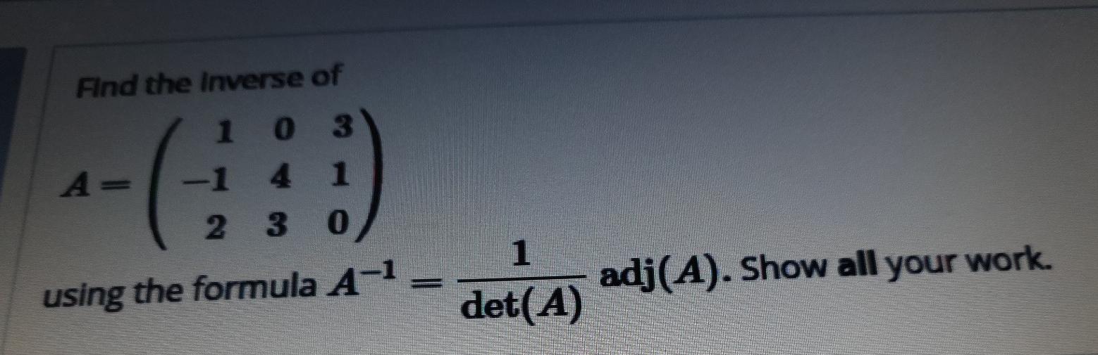 Solved Find the Inverse of 1 0 3 A= 1 4 1 2 3 0 using the | Chegg.com