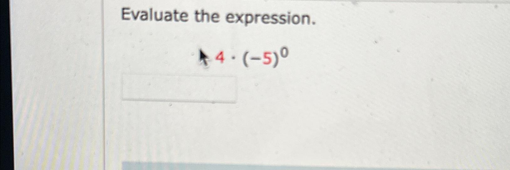 Solved Evaluate the expression.4*(-5)0 | Chegg.com