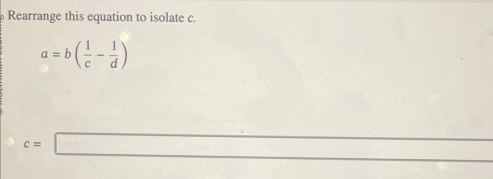 Solved Rearrange this equation to isolate c.a=b(1c-1d)c= | Chegg.com