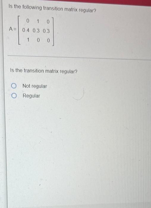 Solved Is the following transition matrix regular? 0 1 0 A= | Chegg.com