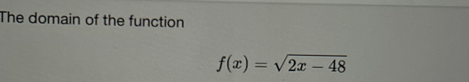 Solved The domain of the functionf(x)=2x-482 | Chegg.com