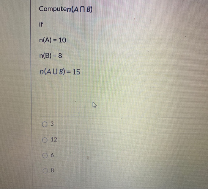 Solved Computen(ANB) if n(A) = 10 n(B) = 8 n(AUB)= 15 का 03 | Chegg.com