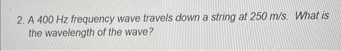 Solved 2. A 400 Hz frequency wave travels down a string at | Chegg.com