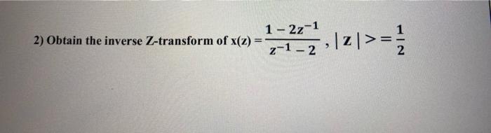 Solved 2) Obtain the inverse Z-transform of | Chegg.com