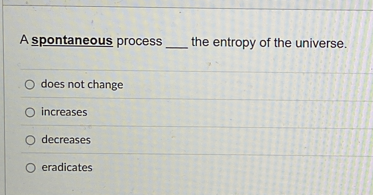 Solved A spontaneous processthe entropy of the universe.does | Chegg.com