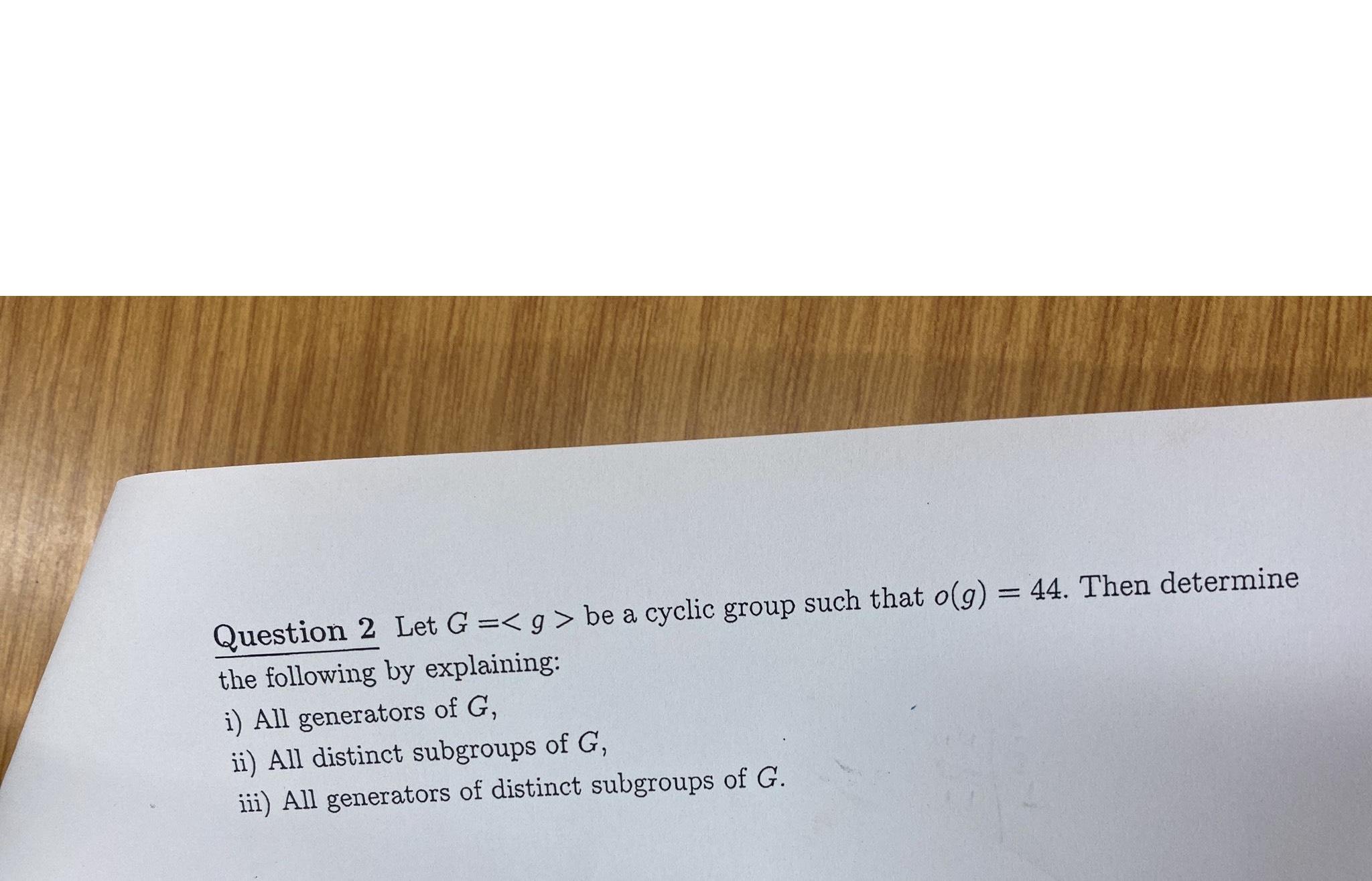 Solved Question 2 ﻿Let G=(:g:) ﻿be a cyclic group such that | Chegg.com