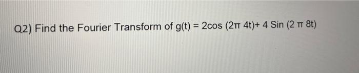 Solved Q2) Find the Fourier Transform of | Chegg.com