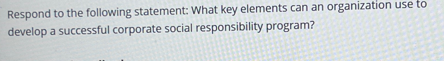 Solved Respond to the following statement: What key elements | Chegg.com