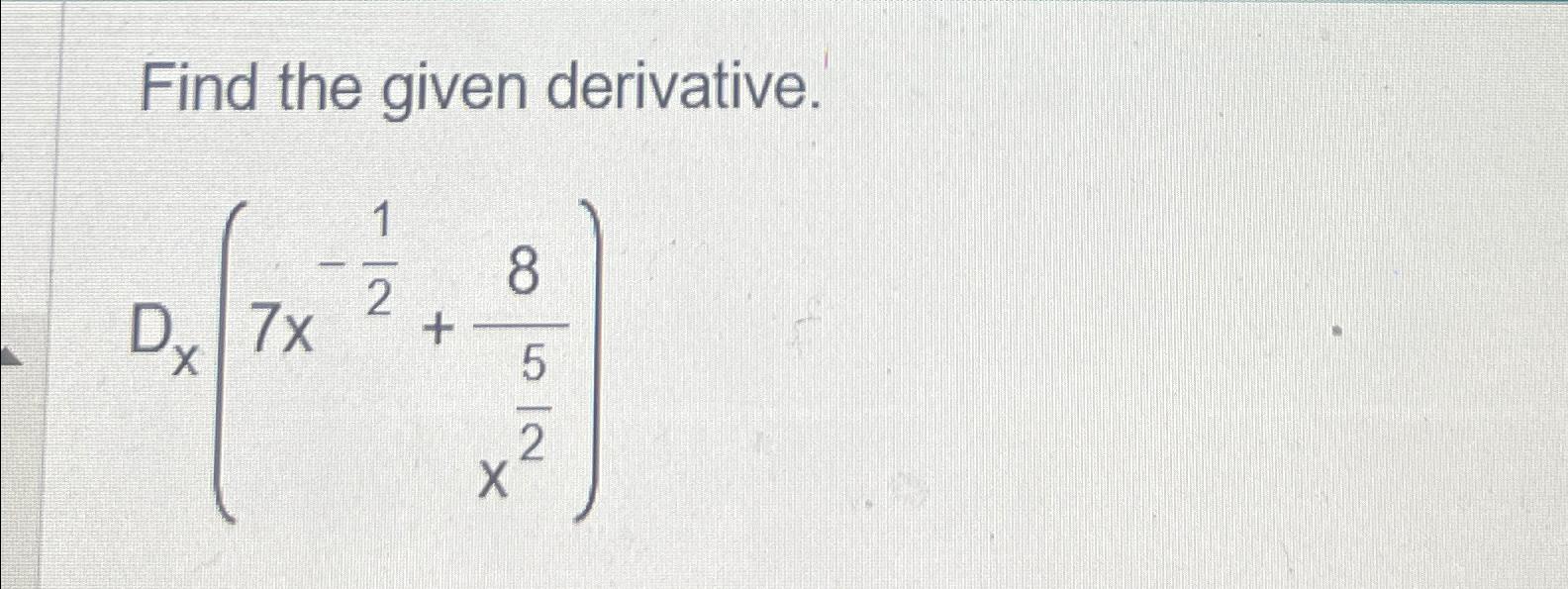 Solved Find the given derivative.Dx(7x-12+8x52) | Chegg.com
