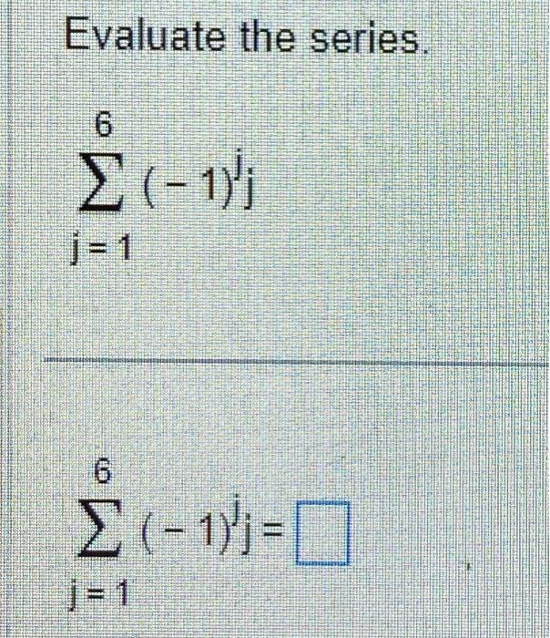 Solved Evaluate the series. ∑j=16(−1)jj ∑j=16(−1)jj= | Chegg.com