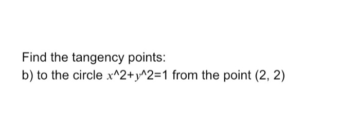 Solved Find the tangency points: b) to the circle x^2+y^2=1 | Chegg.com